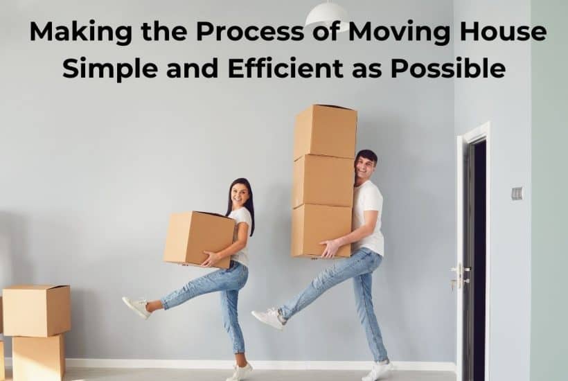 How to Make the Process of Moving House as Simple and Efficient