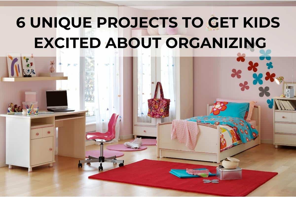 6 Unique Projects to Get Kids Excited About Organizing