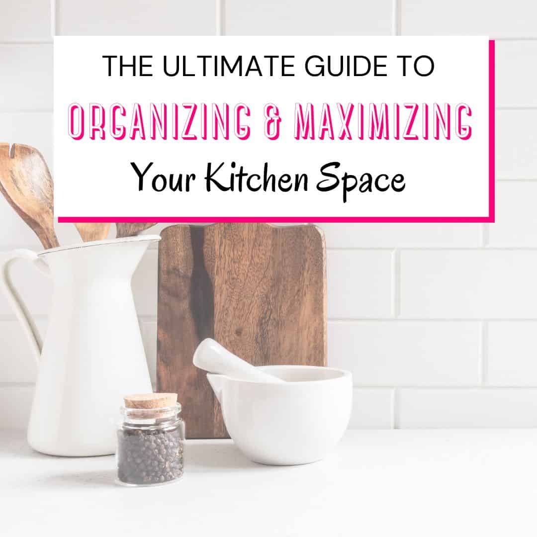 Ultimate Guide to Organizing and Maximizing Kitchen Space